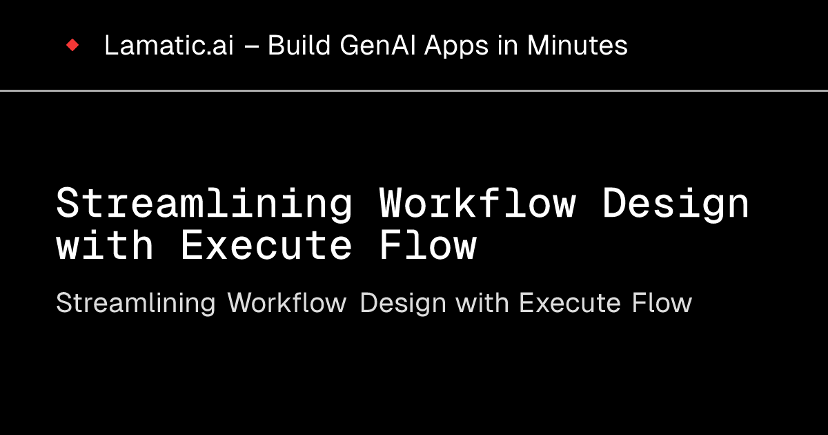 Streamlining Workflow Design With Execute Flow Lamatic Ai Guides